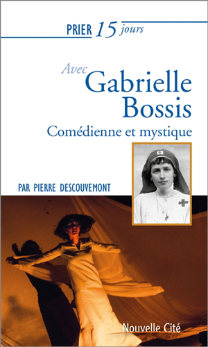 Pierre Descouvemont - Prier 15 jours avec Gabrielle Bossis : comédienne ...