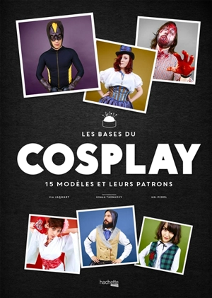 Pia Jaqmart - Les bases du cosplay : 15 modèles et leurs patrons