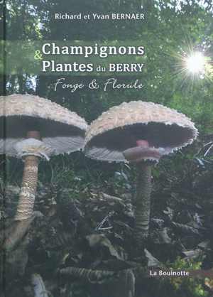 Richard Bernaer - Champignons & plantes du Berry : fonge & florule