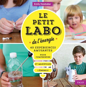 Emily Hawbaker - Le petit labo de l'énergie : 40 expériences amusantes ...