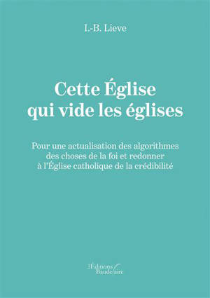 Lieve, Monsieur I.-B. - Cette Eglise qui vide les églises : Pour une ...