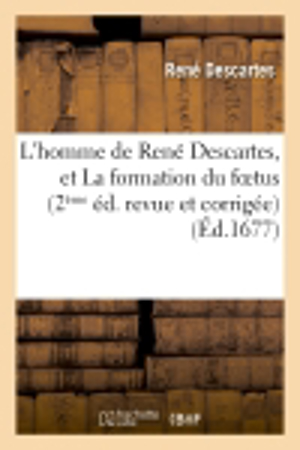 René Descartes - L'homme de René Descartes, et La formation du foetus ...