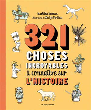 Mathilda Masters - 321 choses incroyables à connaître sur l'histoire