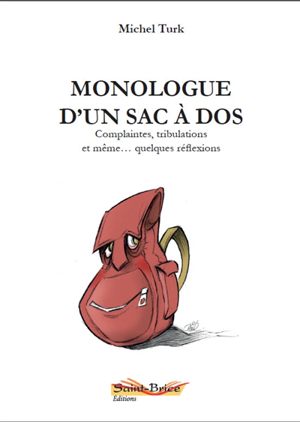 Michel Turk - Monologue d'un sac à dos : complaintes, tribulations, et ...