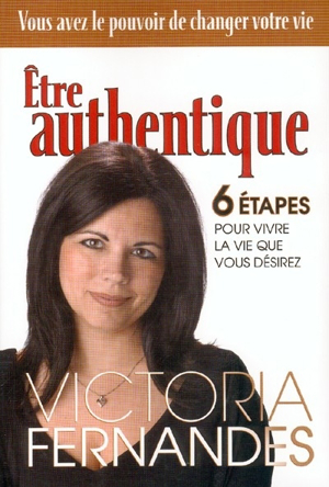 Victoria Fernandes - Etre authentique : 6 étapes pour vivre la vie que ...
