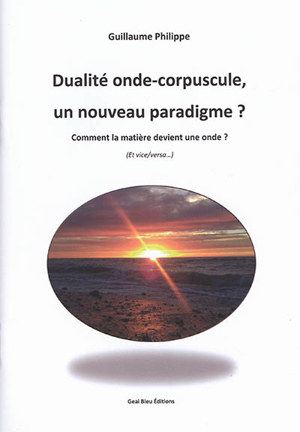 Philippe Guillaume - Dualité onde-corpuscule : un nouveau paradigme ...