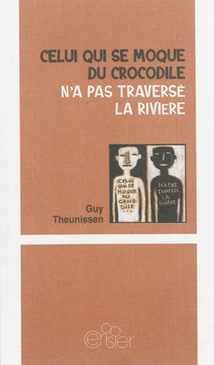 Guy Theunissen - Celui qui se moque du crocodile n'a pas traversé la ...