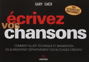 Gary Ewer - Ecrivez vos chansons : comment allier technique et ...