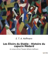 Hoffmann, E. T. A. - Les Elixirs du Diable : Histoire du capucin Médard ...