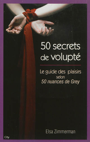Elsa Zimmerman - 50 secrets de volupté : le guide des plaisirs selon 50 ...