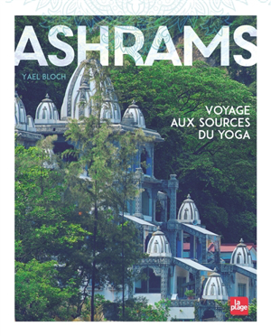 Yaël Bloch - Ashrams : voyage aux sources du yoga