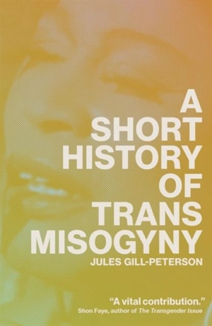 Jules Gill-Peterson - A Short History of Trans Misogyny