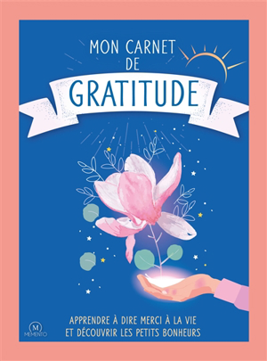 Mon carnet de gratitude : apprendre à dire merci à la vie et découvrir ...