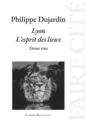 Philippe Dujardin - Lyon : l'esprit des lieux : douze vues