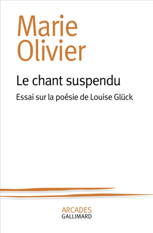 Marie Olivier - Le chant suspendu : essai sur la poésie de Louise Glück
