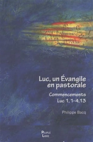 Philippe Bacq - Luc, un Evangile en pastorale : commencements, uLc 1,1-4,13